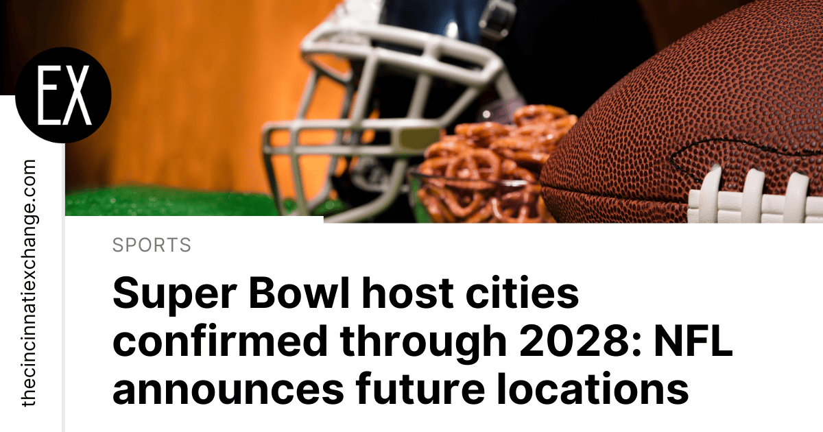 Super Bowl Locations Confirmed Until 2028 | The Cincinnati Exchange